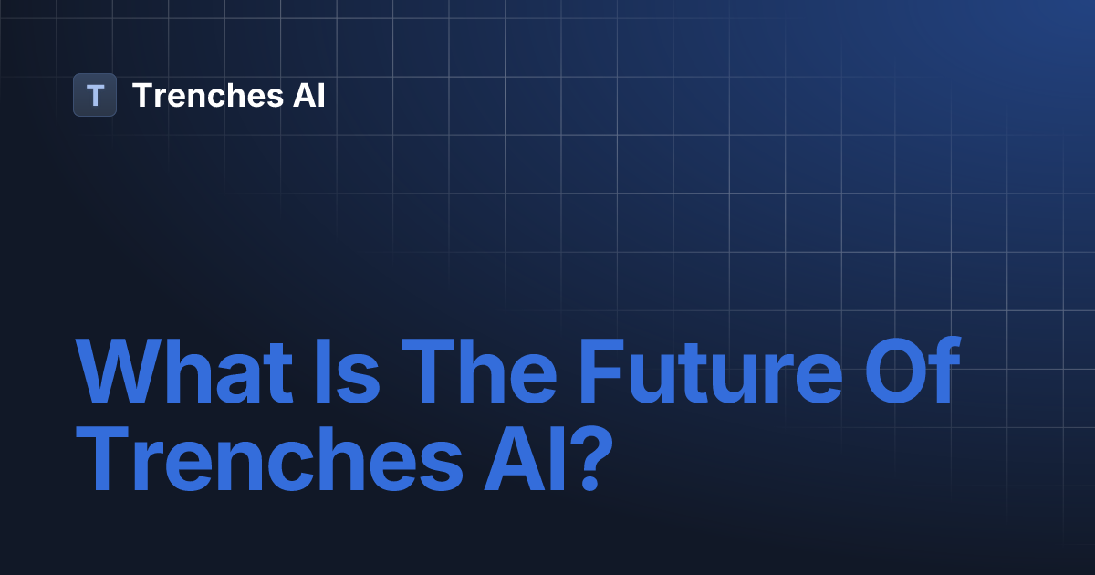 What Is The Future Of Trenches AI? | Trenches AI